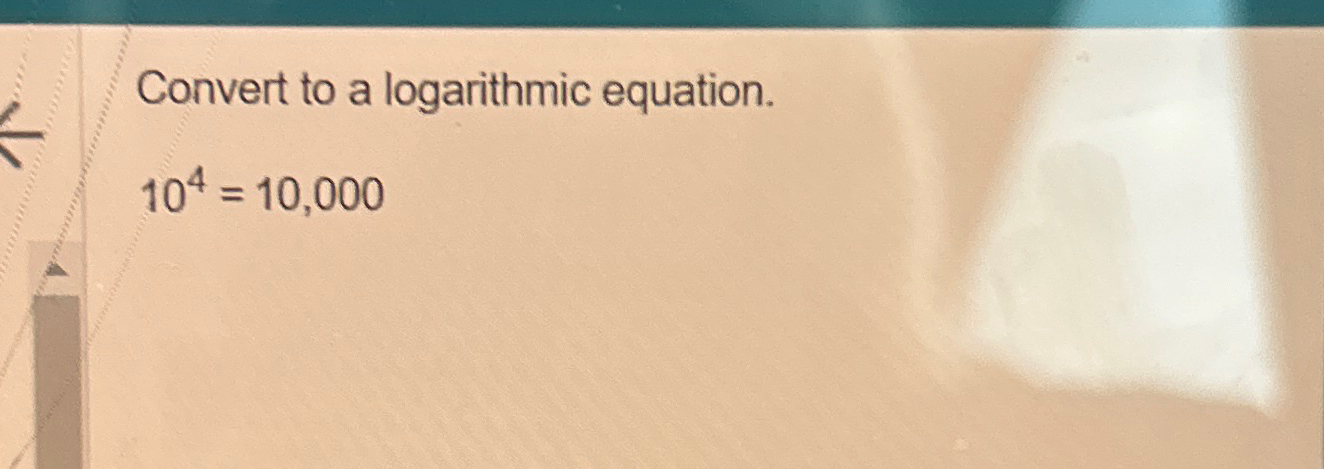 Solved Convert to a logarithmic equation.104=10,000 | Chegg.com