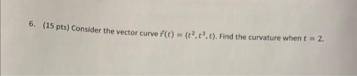 Solved 6. (15 pts) Consider the vector curve r(t)= t2,t3,t). | Chegg.com