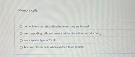 Solved Memory cells:immediately secrete antibodies when they | Chegg.com