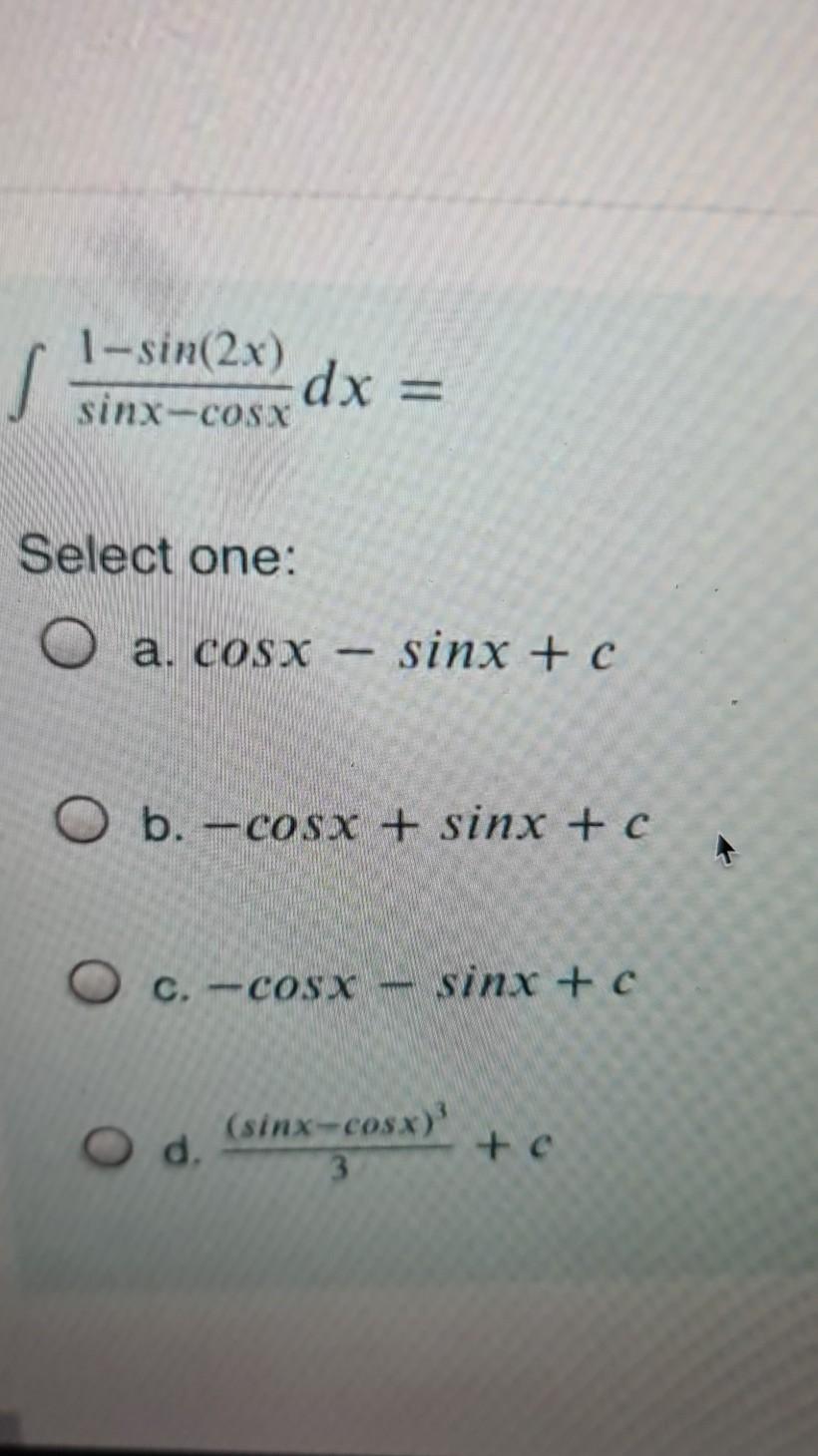 Solved s 1-sin(2x) dx = sinx-cost Select one: 0 a. cosx - | Chegg.com