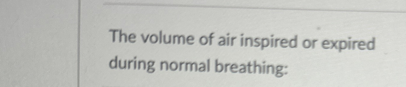 Solved The volume of air inspired or expired during normal | Chegg.com