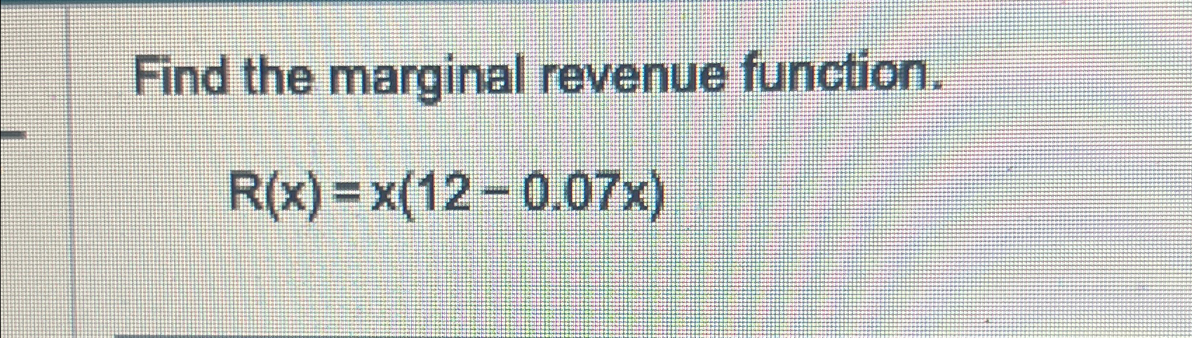 Solved Find the marginal revenue function.R(x)=x(12-0.07x) | Chegg.com