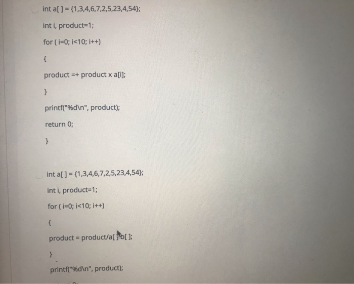 Solved int a[] = {1,3,4,6,7,2,5,23,4,54}; int i, product=1; | Chegg.com