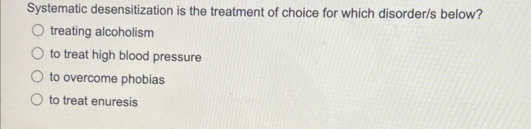 Solved Systematic desensitization is the treatment of choice | Chegg.com