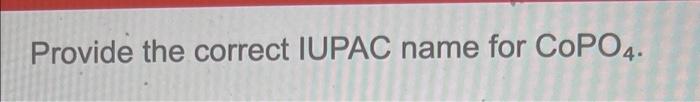 Solved Provide the correct IUPAC name for CoPO4. | Chegg.com