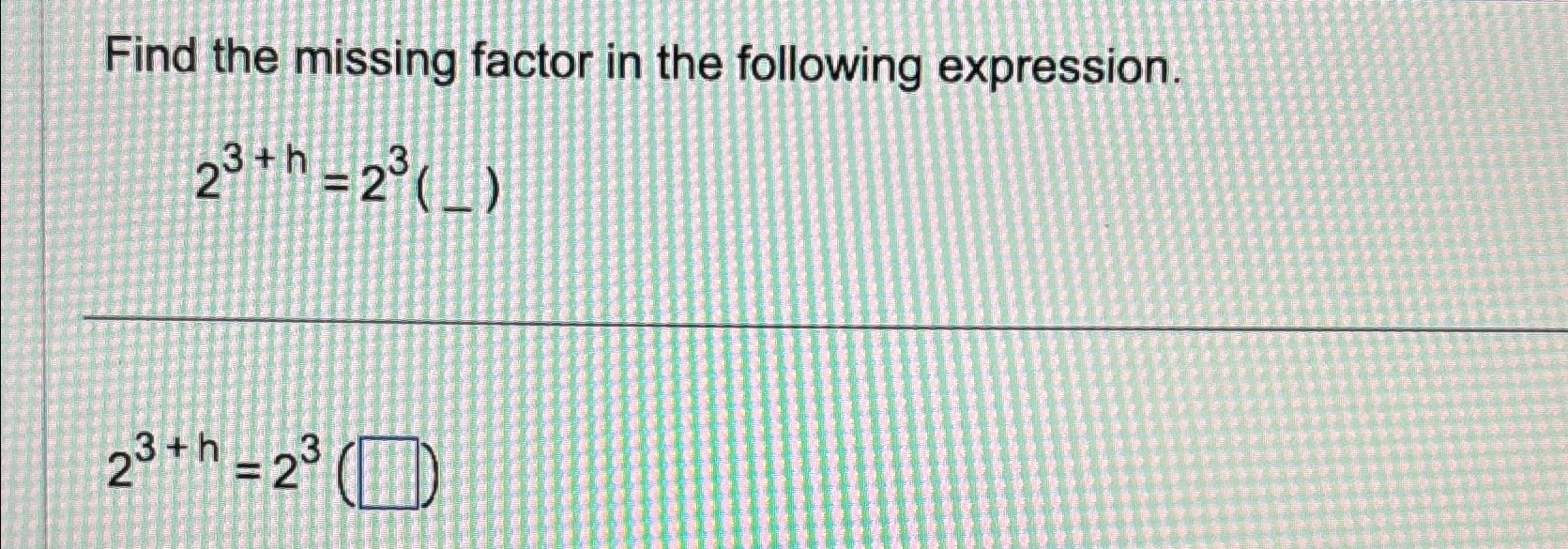 Solved Find the missing factor in the following | Chegg.com