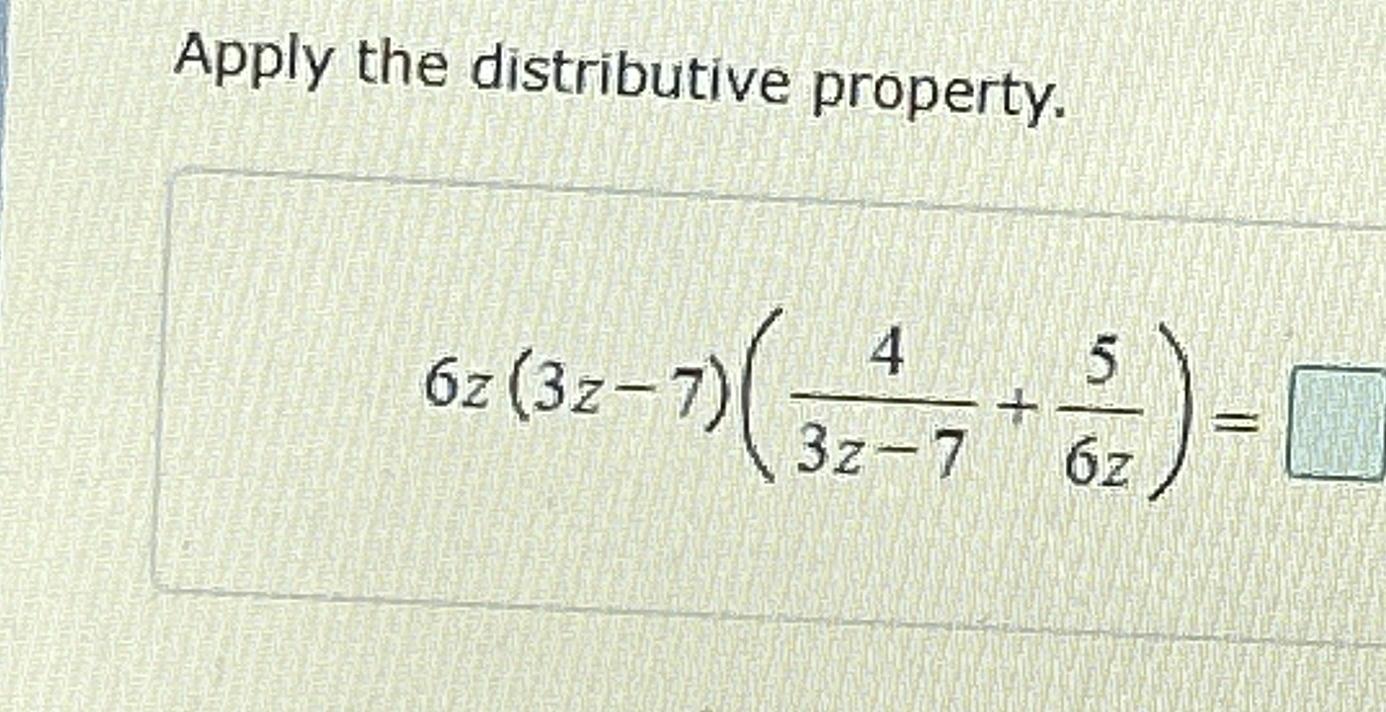 Solved Apply the distributive property.6z(3z-7)(43z-7+56z)= | Chegg.com