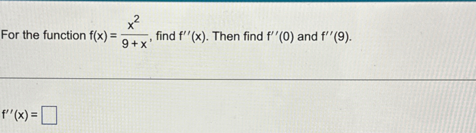 Solved For the function f(x)=x29+x, ﻿find f''(x). ﻿Then find | Chegg.com