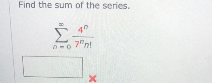 Solved Find the sum of the series. ∑n=0∞7nn!4nFind the | Chegg.com