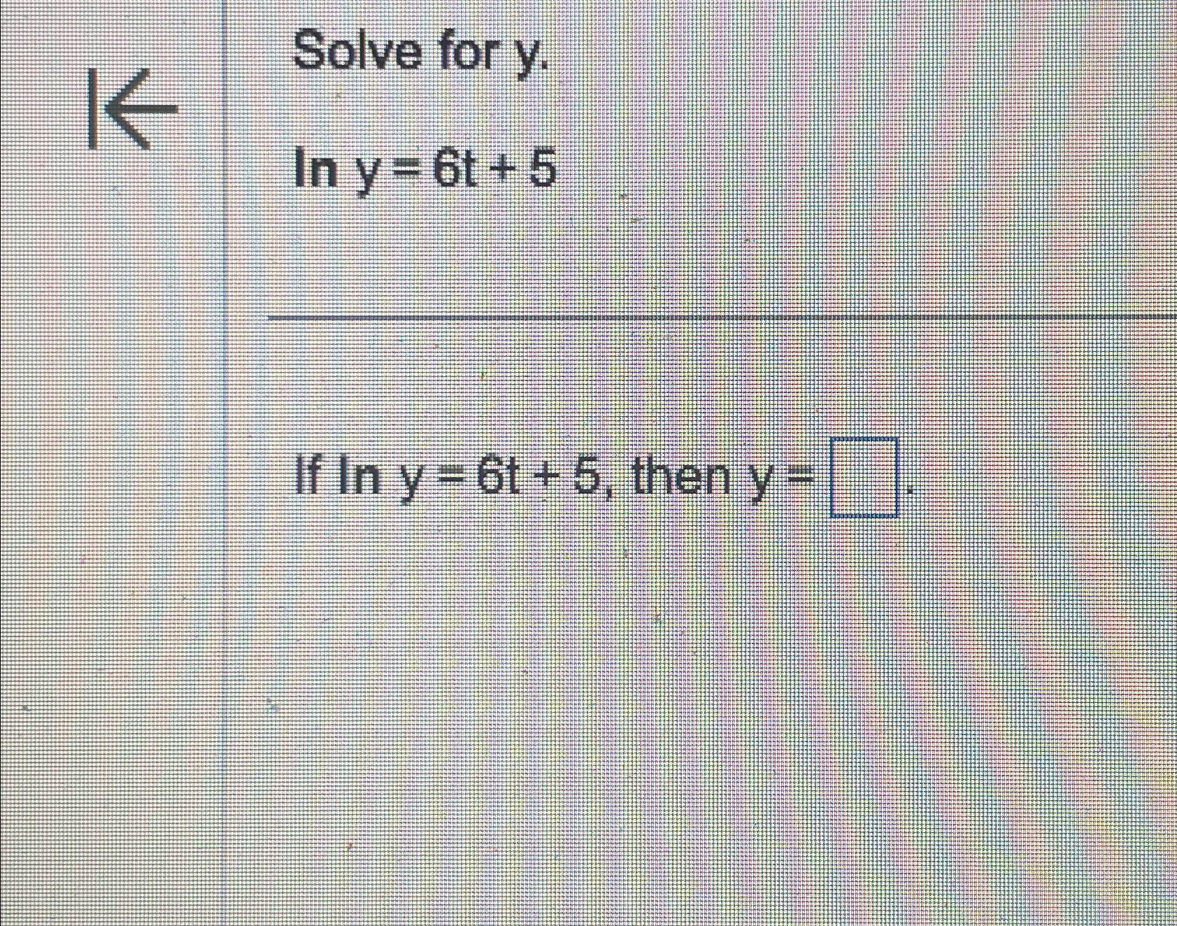 Solved Solve for y.lny=6t+5If lny=6t+5, ﻿then y= | Chegg.com