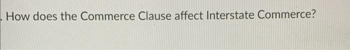 Solved How does the Commerce Clause affect Interstate | Chegg.com