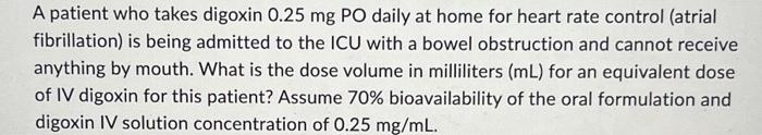 Solved A patient who takes digoxin 0.25mgPPO daily at home | Chegg.com