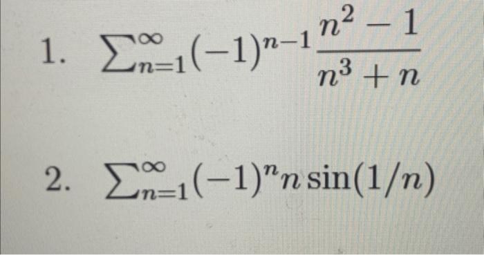 Solved 1. ∑n=1∞(−1)n−1n3+nn2−1 2. ∑n=1∞(−1)nnsin(1/n) | Chegg.com