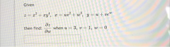 Solved Given z=x2+xy4,x=uv2+w3,y=u+vew then find: ∂w∂z when | Chegg.com