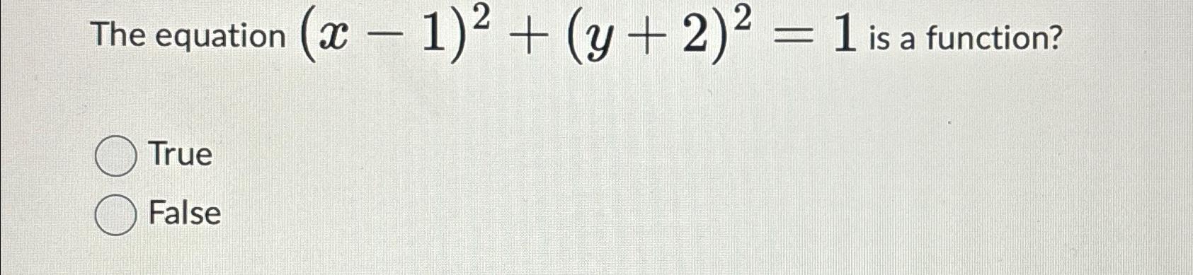 Solved The equation (x-1)2+(y+2)2=1 ﻿is a function?TrueFalse | Chegg.com
