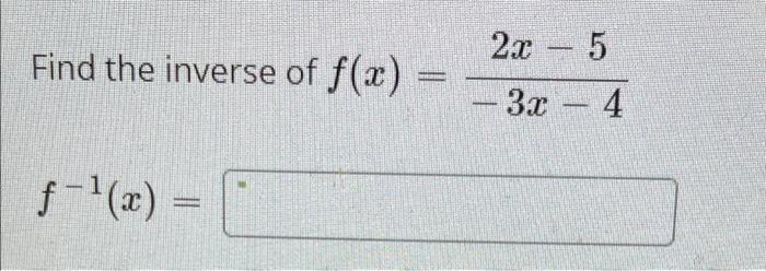 Solved Find the inverse of f(x) 2x – 5 - 3x – 4 f-'(x) = | Chegg.com