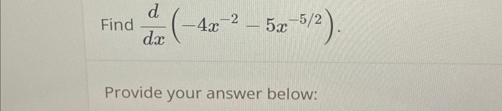 Solved Find ddx(-4x-2-5x-52)Provide your answer below: | Chegg.com