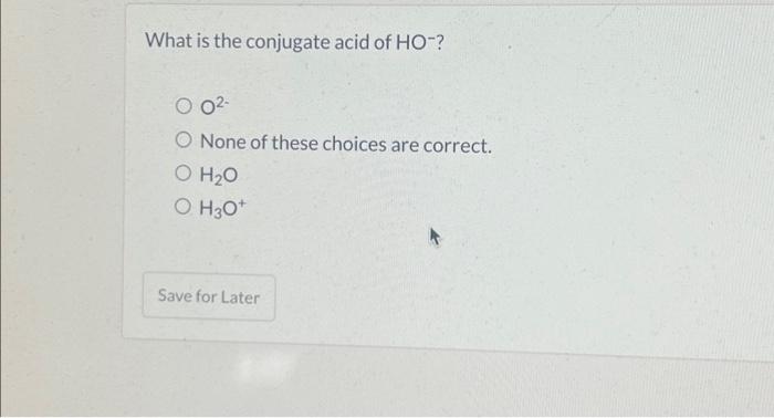 Solved What is the conjugate acid of HO-? O 0²- O None of | Chegg.com