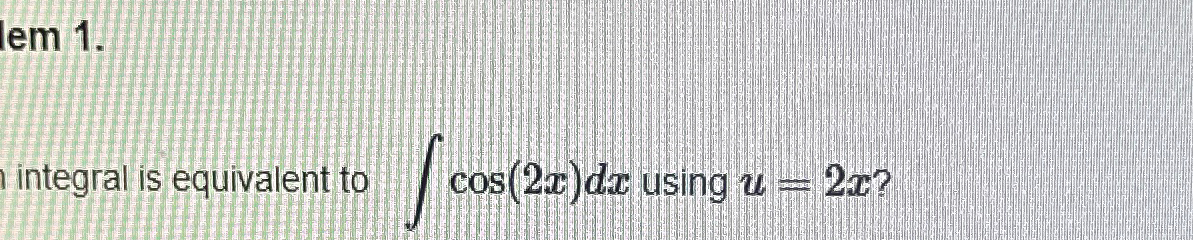 Solved lem 1.integral is equivalent to ∫﻿﻿cos(2x)dx ﻿using | Chegg.com