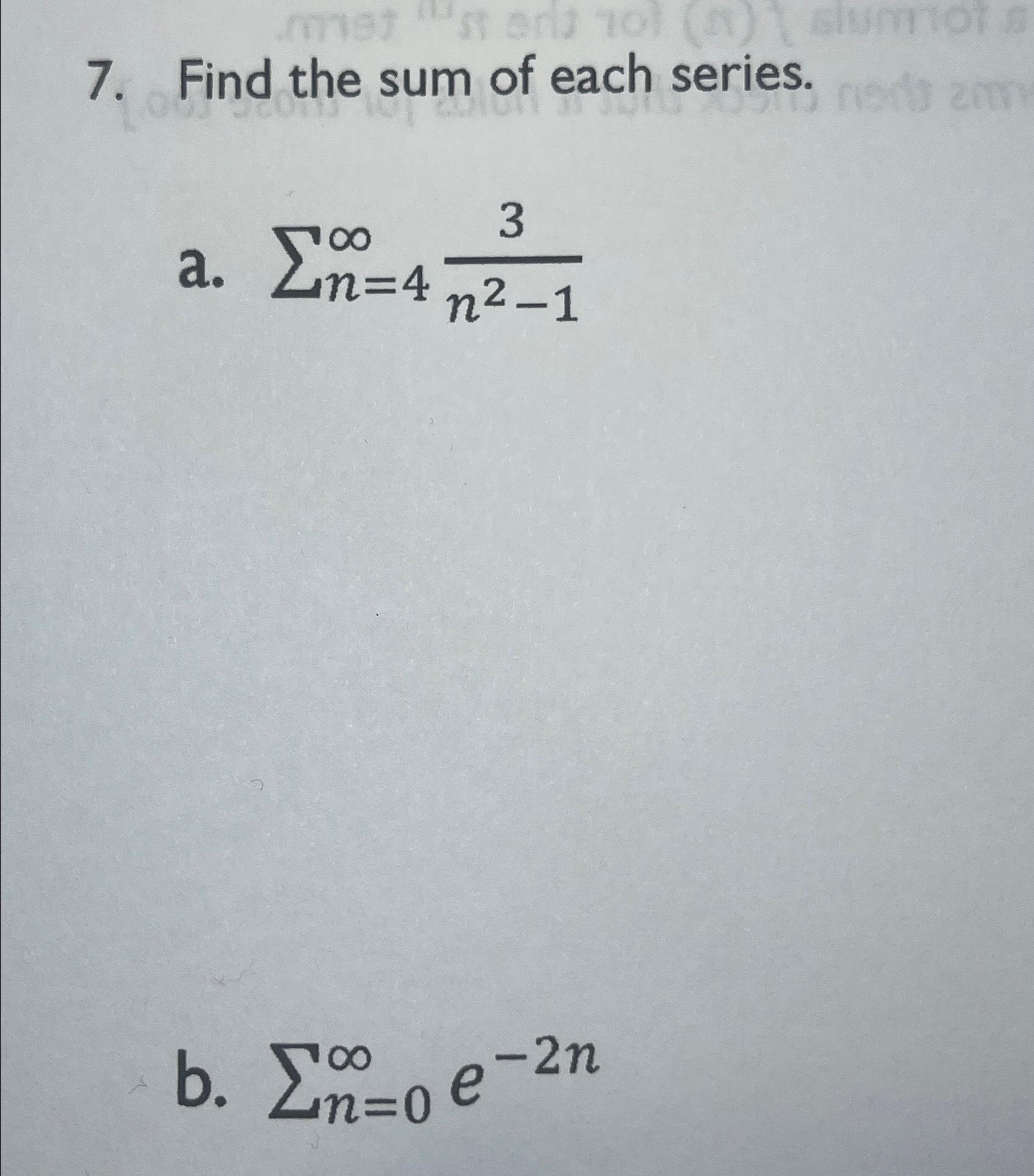 Solved Find the sum of each series.a. ∑n=4∞3n2-1b. ∑n=0∞e-2n | Chegg.com