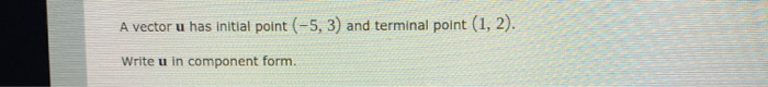 Solved A vector u has initial point (-5, 3) and terminal | Chegg.com
