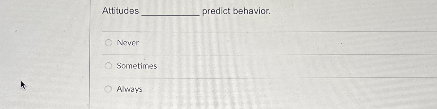 Solved Attitudes predict behavior.NeverSometimesAlways | Chegg.com Solved Attitudes predict behavior.NeverSometimesAlways | Chegg.com