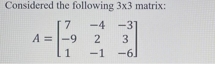 Solved Considered the following 3x3 matrix: 7 -4 -31 A = -9 | Chegg.com