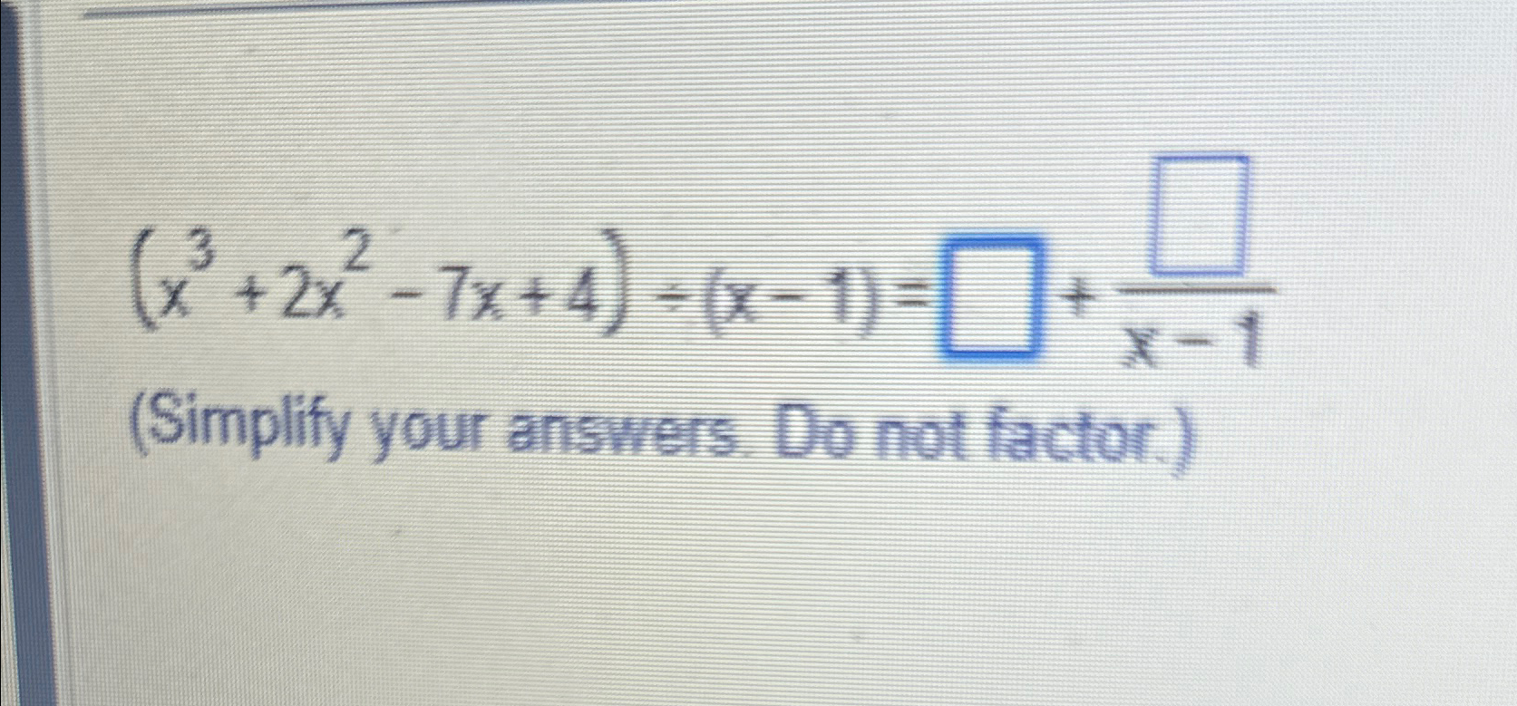 Solved (x3+2x2-7x+4)÷(x-1)= +?x-1(Simplify your answers. Do | Chegg.com