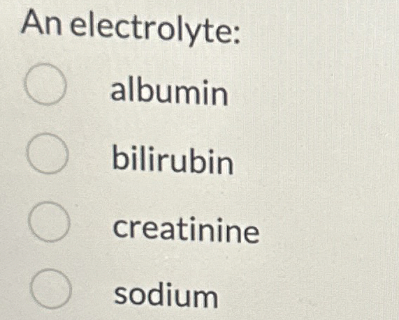 Solved An electrolyte:albuminbilirubincreatininesodium | Chegg.com