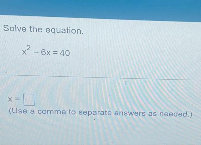 Solved Solve the equation. x2−6x=40 x= (Use a comma to | Chegg.com