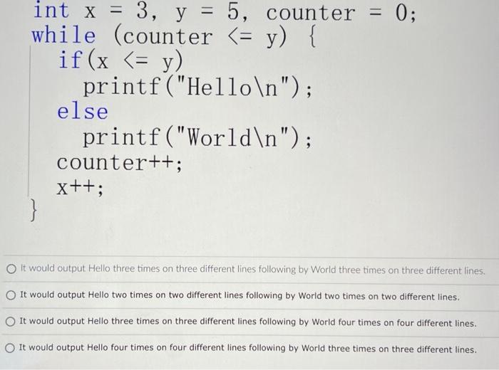 Solved int x=3,y=5, counter =0; while (counter = y) \{ if | Chegg.com