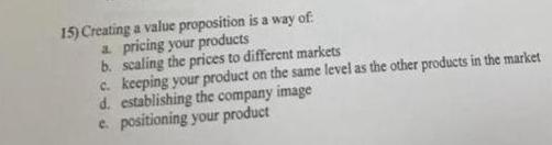 Solved Creating a value proposition is a way of:a. ﻿pricing | Chegg.com
