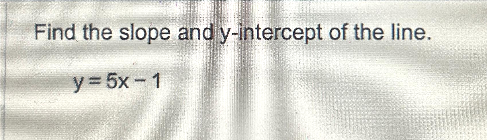 Solved Find the slope and y-intercept of the line.y=5x-1 | Chegg.com