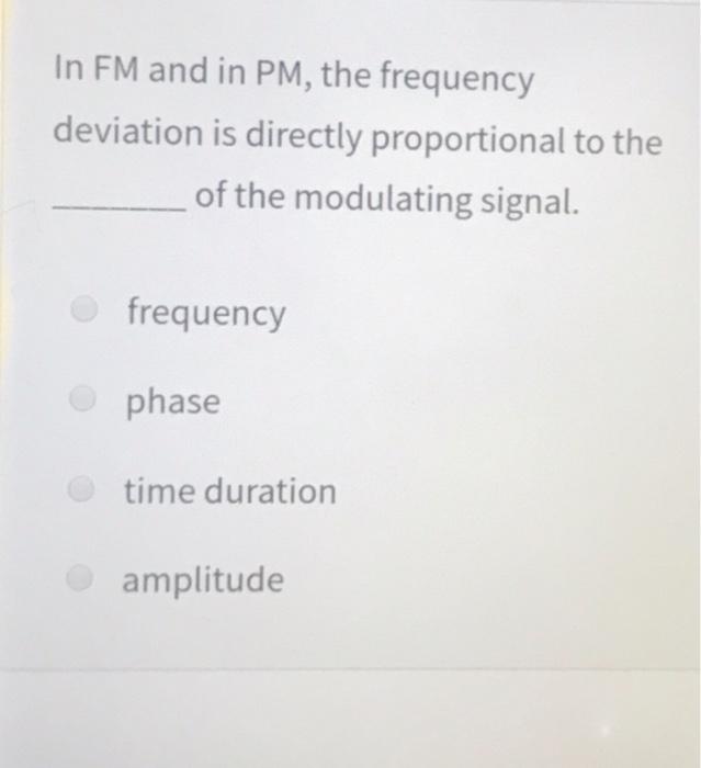 Solved In FM and in PM, the frequency deviation is directly | Chegg.com