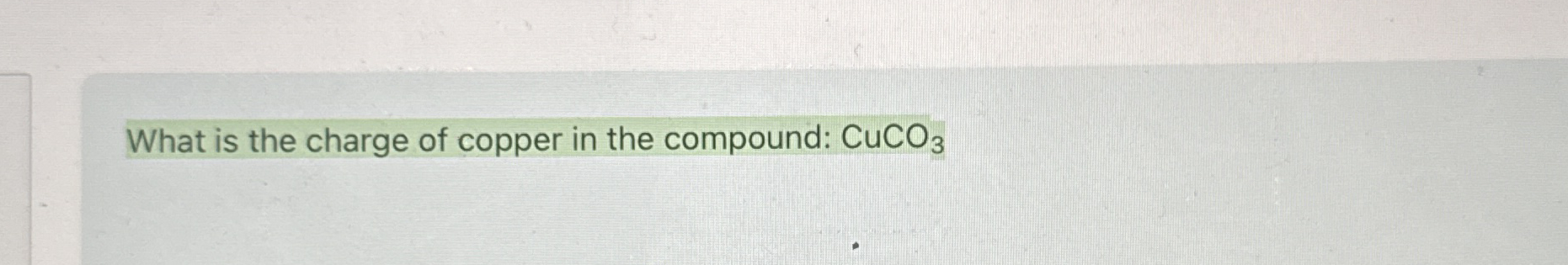 Solved What is the charge of copper in the compound: CuCO3 | Chegg.com