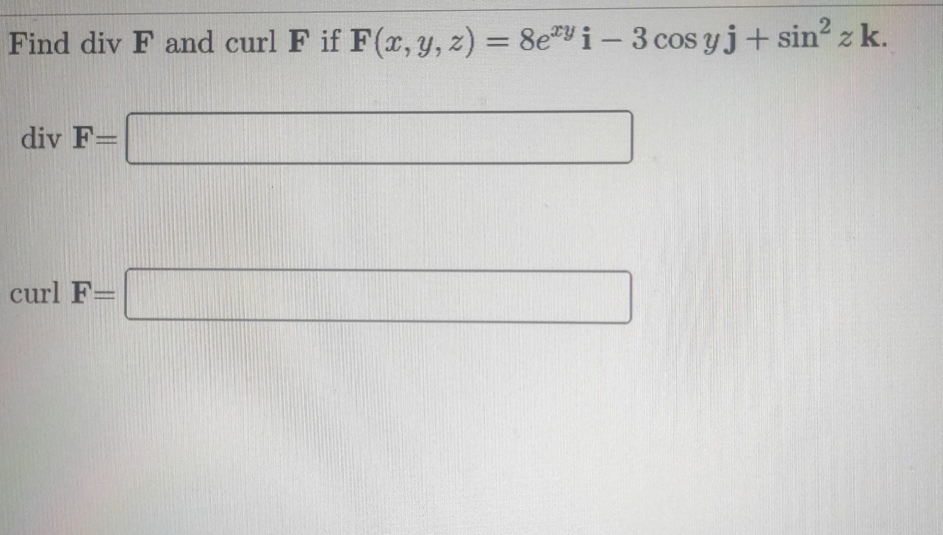 Solved Find div F and curl F if F(x, y, z) = 8eYi - 3 cos yj | Chegg.com