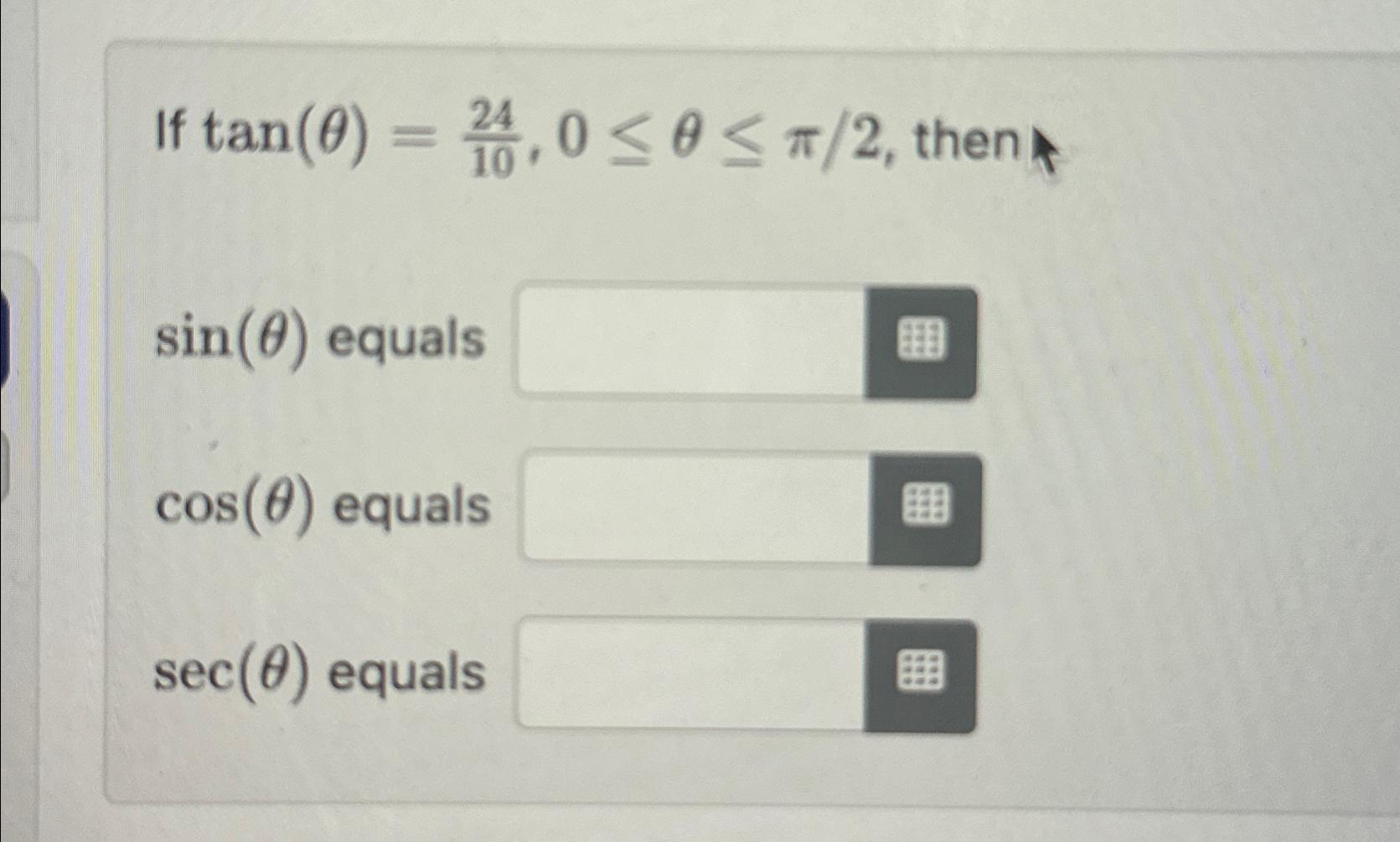 Solved If tan(θ)=2410,0≤θ≤π2, ﻿then sin(θ) ﻿equals cos(θ) | Chegg.com