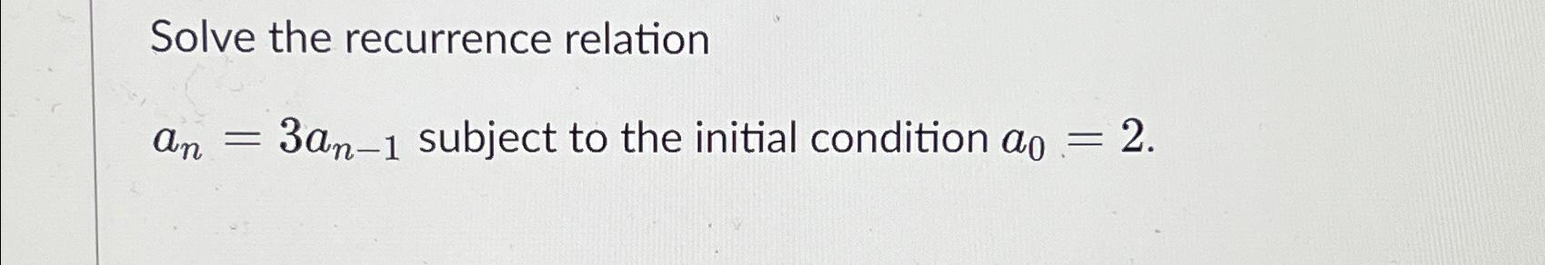 Solve the recurrence relation an=3an-1 ﻿subject to | Chegg.com