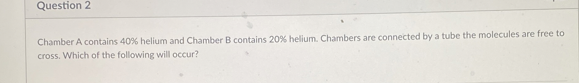 Solved Question 2Chamber A contains 40% ﻿helium and Chamber | Chegg.com