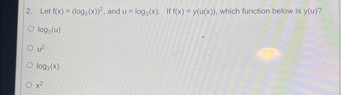 Solved 2. Let f(x)=(log3(x))2, and u=log3(x). If | Chegg.com