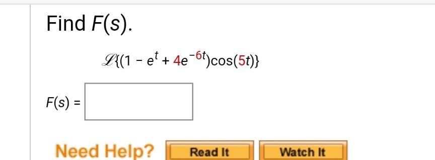 Solved Find F(s). L{(1 - et + 4e-6t)cos(5t)} F(s) = Need | Chegg.com