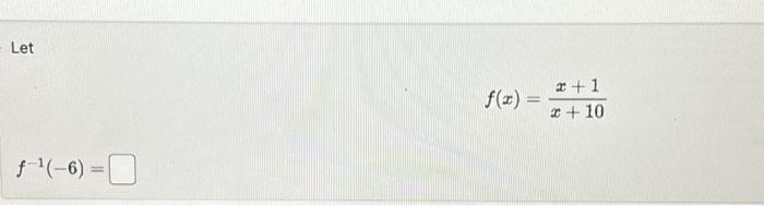 Solved f(x)=x+10x+1 f−1(−6)= | Chegg.com