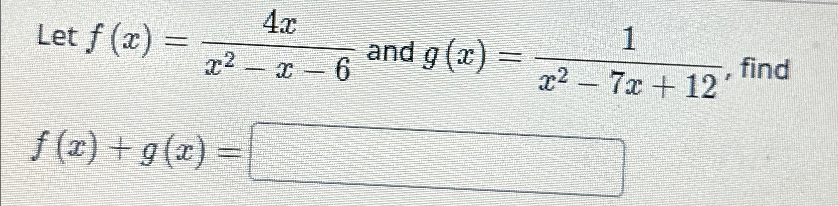 Solved Let f(x)=4xx2-x-6 ﻿and g(x)=1x2-7x+12, ﻿find | Chegg.com