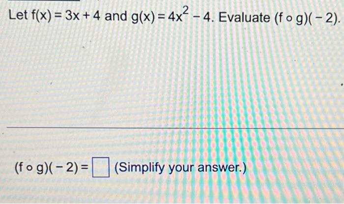 Solved Let f(x)=3x+4 and g(x)=4x2−4. Evaluate (f∘g)(−2) | Chegg.com