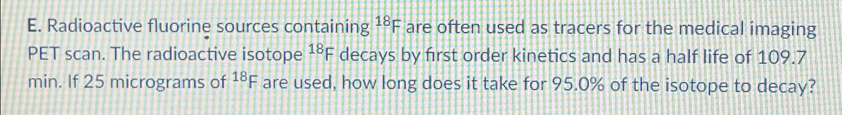 Solved E. ﻿Radioactive fluorine sources containing ?18F ﻿are | Chegg.com