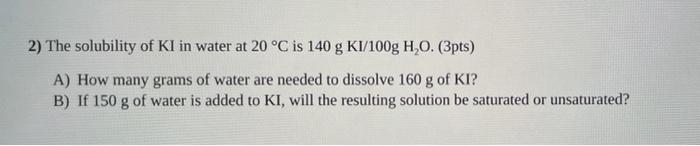 Solved 2) The solubility of KI in water at 20 °C is 140 g | Chegg.com