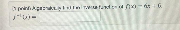 Solved (1 point) Algebraically find the inverse function of | Chegg.com