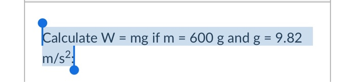 Solved Calculate W = mg if m = 600 g and g = 9.82 m/s2 | Chegg.com