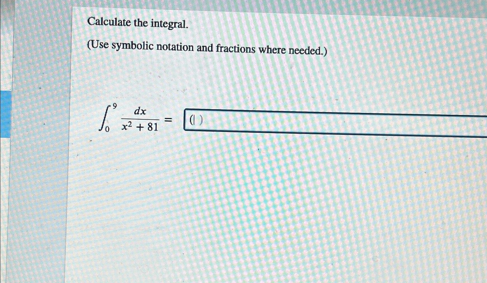 Solved Calculate the integral.(Use symbolic notation and | Chegg.com