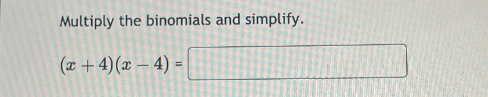 Solved Multiply the binomials and simplify.(x+4)(x-4)= | Chegg.com